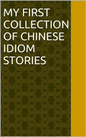 My Great Collection of Chinese Idiom Stories by Wing Lee | Goodreads
