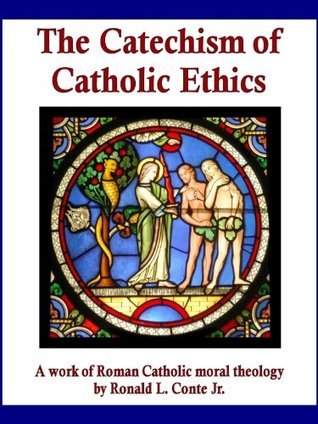 The Catechism of Catholic Ethics: A work of Roman Catholic moral ...