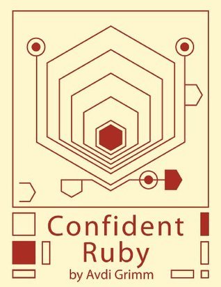 Confident Ruby: 32 Patterns for Joyful Coding by Avdi Grimm | Goodreads