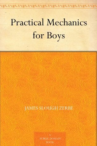 Practical Mechanics for Boys by James Slough Zerbe | Goodreads