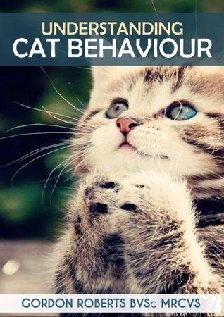 Understanding Cat Behaviour by Gordon Roberts | Goodreads