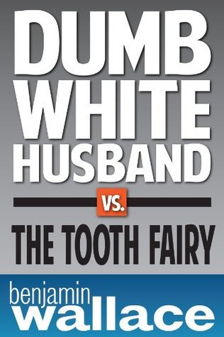 Dad Versus The Tooth Fairy (A Short Story) by Benjamin Wallace | Goodreads