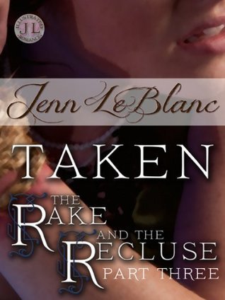 TAKEN: The Rake and the Recluse: Part Three by Jenn LeBlanc | Goodreads