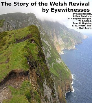 The Story of the Welsh Revival by Eyewitnesses by Evan Roberts | Goodreads