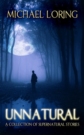Unnatural: A Collection of Supernatural Stories by Michael Loring ...