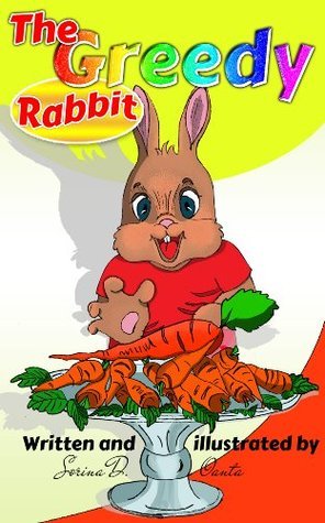 The Greedy Rabbit by Sorina D. Oanta | Goodreads