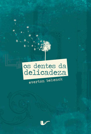 Os dentes da delicadeza by Éverton Behenck | Goodreads
