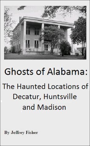 Ghosts of Alabama: The Haunted Locations of Decatur, Huntsville and ...