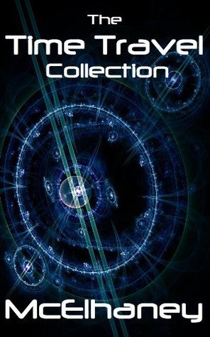 The Time Travel Collection by Scott McElhaney | Goodreads