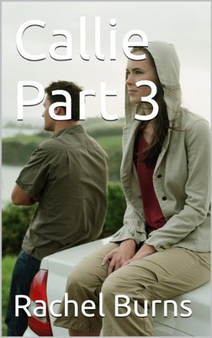 Callie Part 3 by Rachel Burns | Goodreads