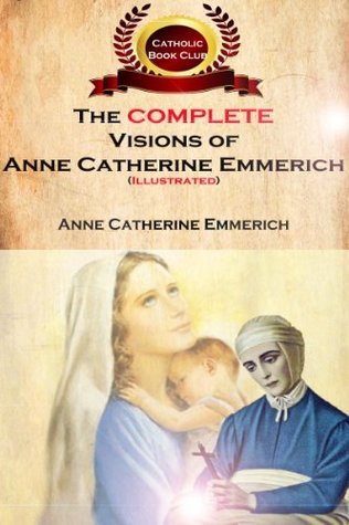 The Complete Visions of Anne Catherine Emmeric by Anne Catherine ...