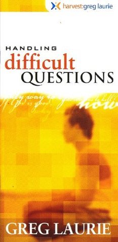 Handling Difficult Questions by Greg Laurie | Goodreads