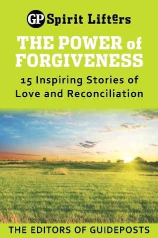 The Power of Forgiveness: 15 Inspiring Stories of Love and ...