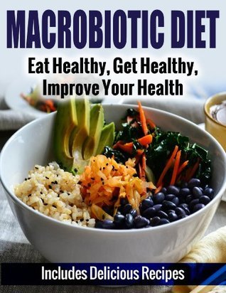 COOKBOOKS: Macrobiotic Diet: Eat Healthy, Get Healthy, Improve Your ...