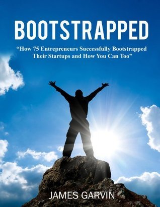 Bootstrapped: How 75 Entrepreneurs Successfully Bootstrapped Their ...