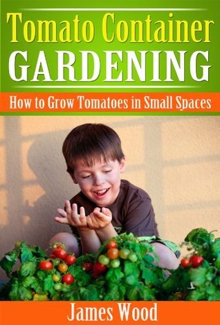 Tomato Container Gardening: How to Grow Tomatoes in Small Spaces by ...