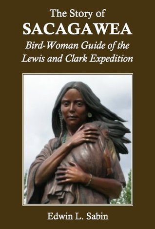 The Story of Sacagawea: Bird-Woman Guide of the Lewis and Clark ...