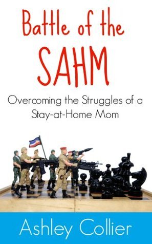 Battle of the SAHM: Overcoming the Struggles of a Stay-at-Home Mom by ...