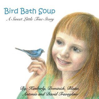 Bird Bath Soup: A Sweet Little True Story by Kimberly Travaglino ...