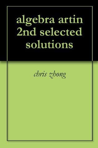 algebra artin 2nd selected solutions by chris zhong | Goodreads