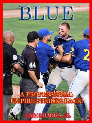 BLUE: A Professional Umpire Strikes Back! by Harold Moya | Goodreads