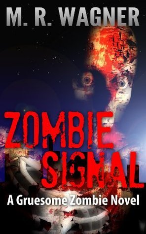 The Zombie Signal: A Gruesome Story by M.R. Wagner | Goodreads