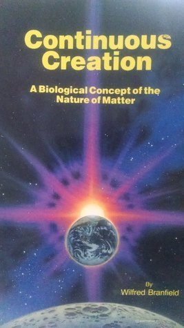Continuous Creation: A Biological Concept of the Nature of Matter by ...