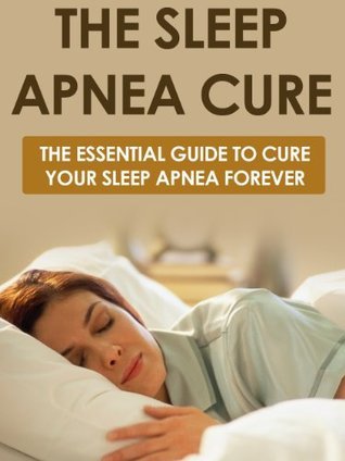Sleep: Sleep Apnea Cure! The Essential Guide to Cure Your Sleep Apnea ...