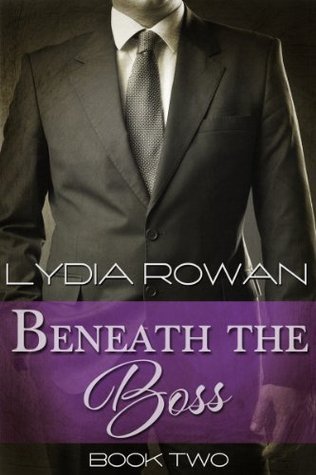 Beneath the Boss (Beneath the Boss, #2) by Lydia Rowan | Goodreads