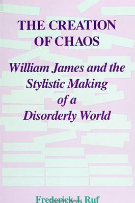 The Creation of Chaos: William James and the Stylistic Making of a ...