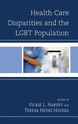 Health Care Disparities and the LGBT Population by Vickie L. Harvey ...