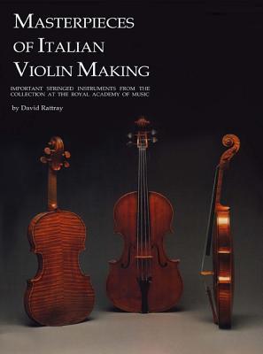 Masterpieces of Italian Violin Making (1620-1850) by David Rattray ...