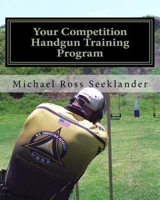 Your Competition Handgun Training Program by Michael Ross Seeklander ...