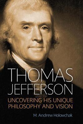 Thomas Jefferson: Uncovering His Unique Philosophy and Vision by Mark ...