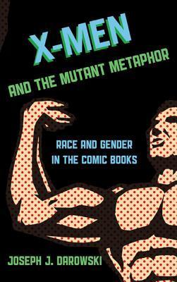 X-Men and the Mutant Metaphor: Race and Gender in the Comic Books by ...