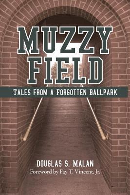 Muzzy Field: Tales from a Forgotten Ballpark by Douglas S. Malan ...