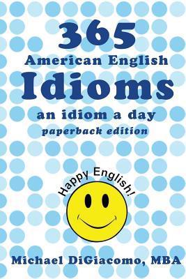 365 American English Idioms: An Idiom A Day by Michael DiGiacomo ...