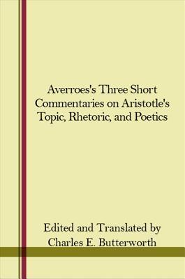 Averroes's Three Short Commentaries on Aristotle's "Topics," "Rhetoric ...