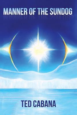 Manner of the Sundog by Ted Cabana | Goodreads