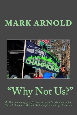 "Why Not Us?": A Chronology of the Seattle Seahawks First Super Bowl ...