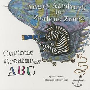 Angry Aardvark to Zealous Zebra: Curious Creatures ABC by Scott Thomas ...