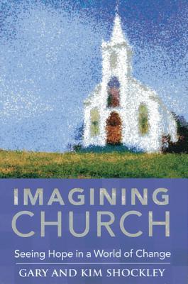 Imagining Church: Seeing Hope in a World of Change by Gary A. Shockley ...