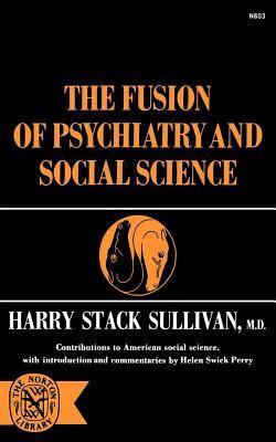 The Fusion Of Psychiatry and Social Science by Harry Stack Sullivan ...