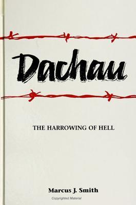 Dachau: The Harrowing of Hell by Marcus J. Smith | Goodreads