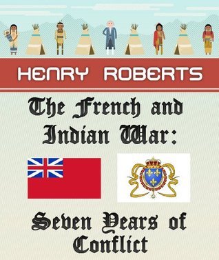 The French and Indian War: Seven Years of Conflict by Henry Roberts ...