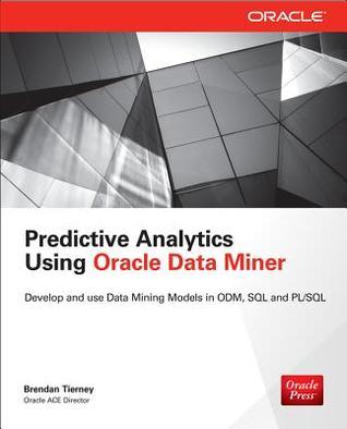 Predictive Analytics Using Oracle Data Miner: Develop & Use Data Mining Models in Oracle Data ...