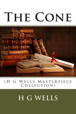 The Cone (H G Wells Masterpiece Collection) by H.G. Wells | Goodreads