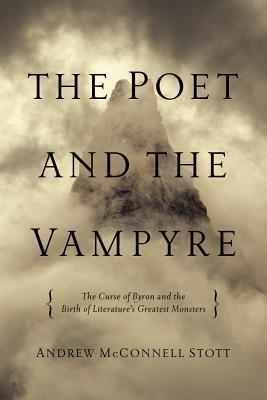 The Poet and the Vampyre: The Curse of Byron and the Birth of ...