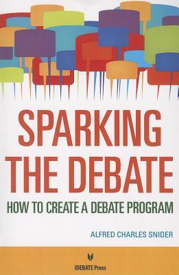 Sparking the Debate: How to Create a Debate Program by Alfred C. Snider ...