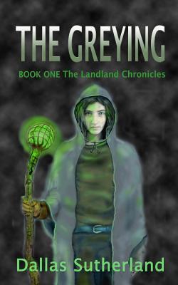 The Greying (The Landland Chronicles, #1) by Dallas Sutherland | Goodreads